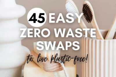 45 Easy Zero Waste Swaps For A Plastic Free Life (Ultimate List)